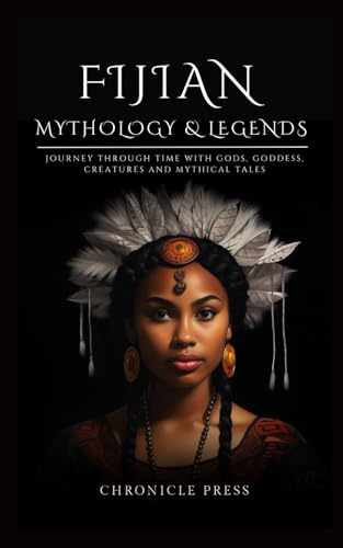 Fijian Mythology and Legends: Journey Through Time with Gods, Goddess, Creatures and Mythical ...