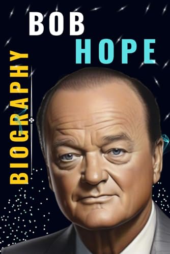 Bob Hope Biography: From Vaudeville to Victory, Definitive Remarkable ...