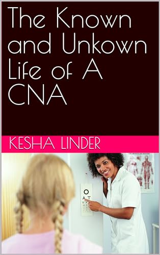 The Known and Unkown Life of A CNA by Kesha Linder | Goodreads