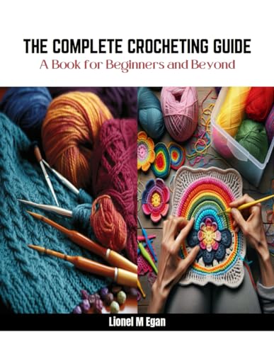 The Complete Crocheting Guide: A Book for Beginners and Beyond by ...