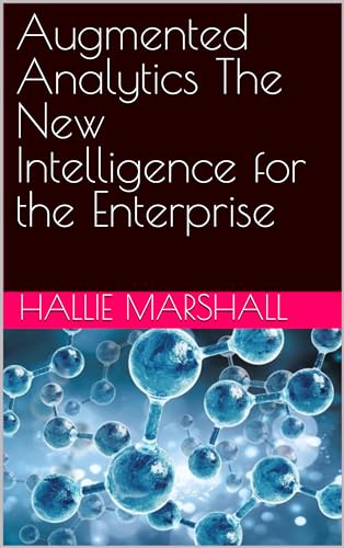 Augmented Analytics The New Intelligence for the Enterprise by Hallie ...
