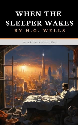 When the Sleeper Wakes: The Original 1899 Dystopian Adventure Classic by H.G. Wells | Goodreads
