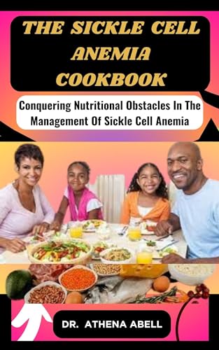 The sickle cell anemia cookbook : Conquering Nutritional Obstacles In ...