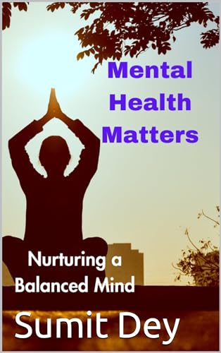 Mental Health Matters: Nurturing a Balanced Mind by Sumit dey | Goodreads