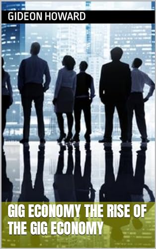 Gig Economy The Rise of the Gig Economy by Gideon Howard | Goodreads