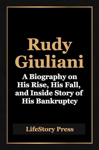 Rudy Giuliani: A Biography on His Rise, His Fall, and Inside Story of ...