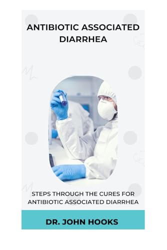 ANTIBIOTIC ASSOCIATED DIARRHEA: STEPS THROUGH THE CURES FOR ANTIBIOTIC ...