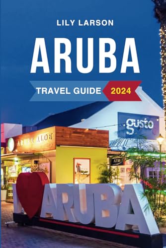 Aruba Travel Guide 2024: The Complete Guide to the Must-See Attractions ...