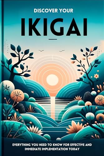 Discover Your Ikigai: Everything You Need to Know for Effective and ...