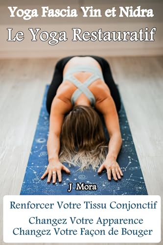 Yoga Fascia, Yin et Nidra: Le Yoga Restauratif, Renforcer Votre Tissu Conjonctif: Changez Votre ...