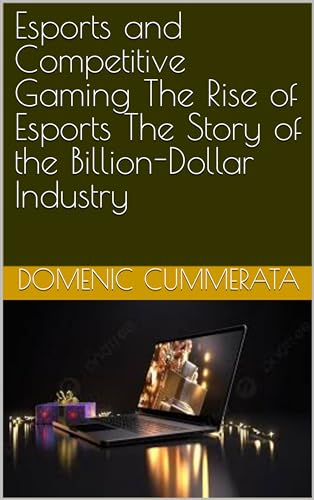 Esports and Competitive Gaming The Rise of Esports The Story of the ...