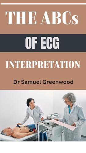 THE ABCs OF ECG INTERPRETATION: A Step-by Step Guide for Beginners by ...