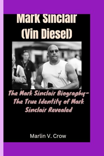 Mark Sinclair (Vin Diesel): The Mark Sinclair Biography-The True Identity of Mark Sinclair ...