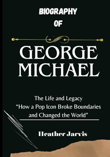 BIOGRAPHY OF GEORGE MICHAEL: The Life and Legacy “How a Pop Icon Broke ...