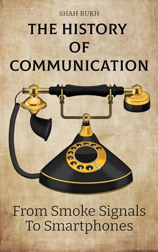 The History of Communication: From Smoke Signals to Smartphones by Shah ...