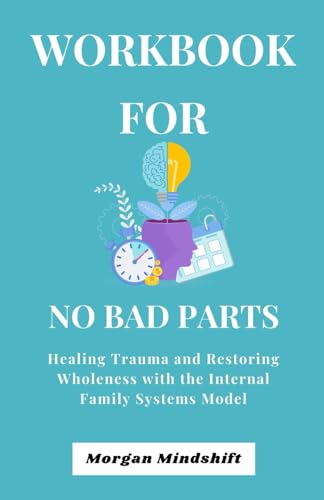 Workbook for no bad parts: Healing Trauma and Restoring Wholeness with ...