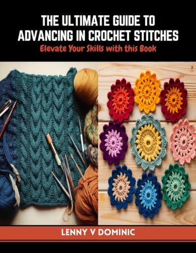 The Ultimate Guide to Advancing in Crochet Stitches: Elevate Your ...