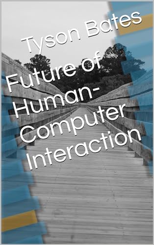Future of Human-Computer Interaction by Tyson Bates | Goodreads