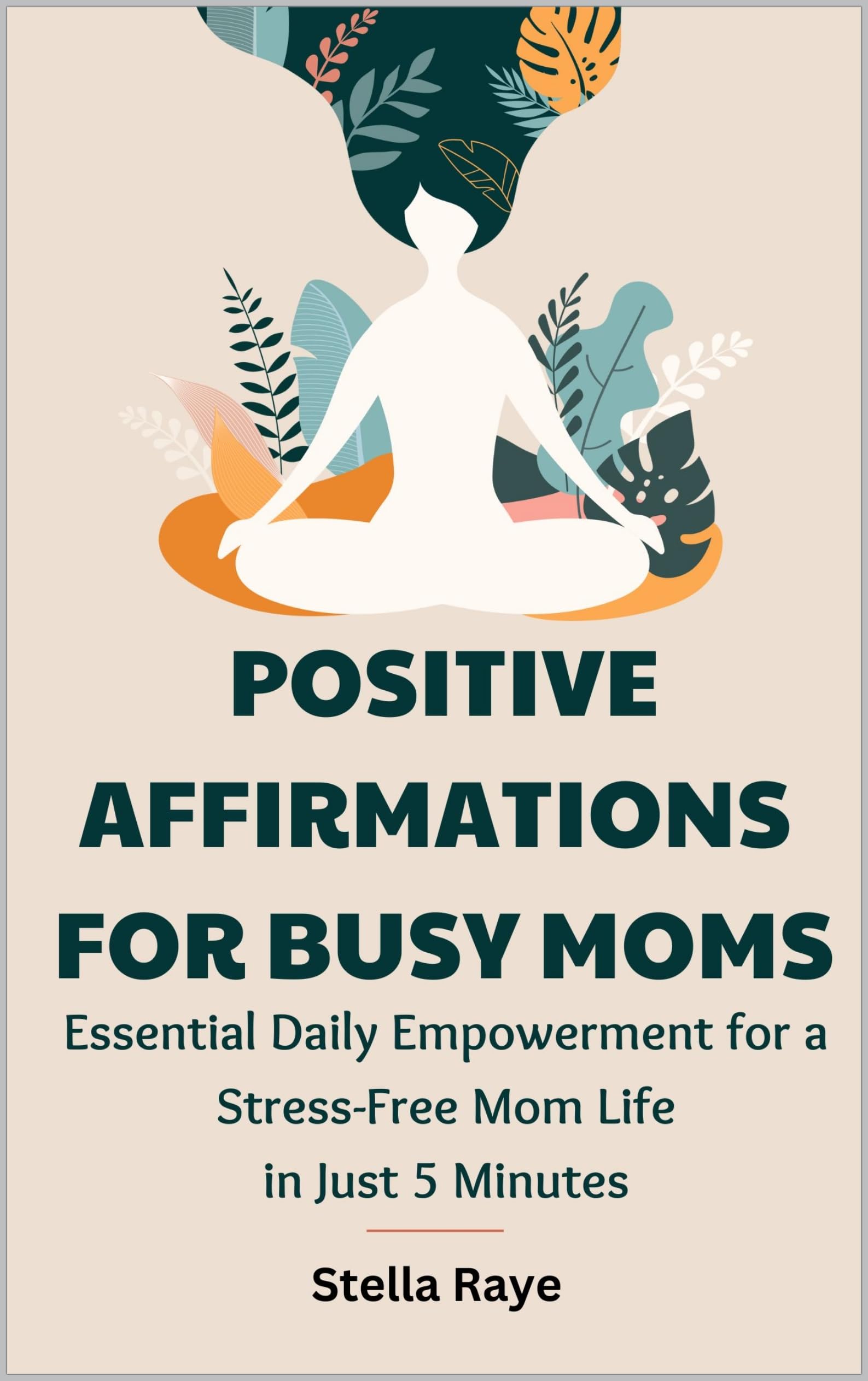 Positive Affirmations for Busy Moms: Essential Daily Empowerment for a ...