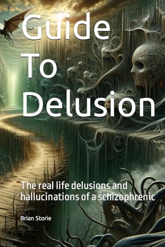 Guide To Delusion: The real life delusions and hallucinations of a ...