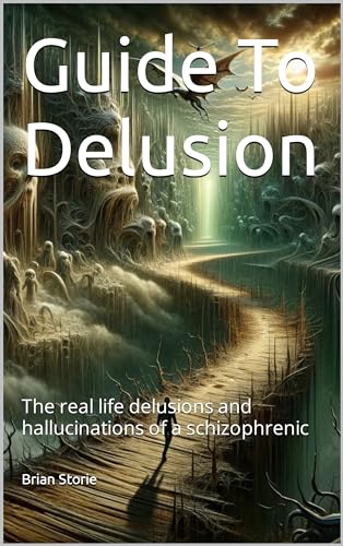 Guide To Delusion: The real life delusions and hallucinations of a ...