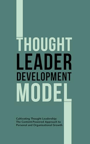 Thought Leader Development Model: Cultivating Thought Leadership: The Content-Powered Approach ...