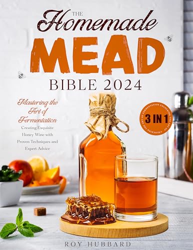 The Homemade Mead Bible: [3 IN 1] Mastering the Art of Fermentation ...