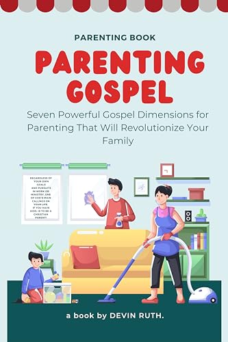 Parenting Gospel: Seven Powerful Gospel Dimensions for Parenting That Will Revolutionize Your ...