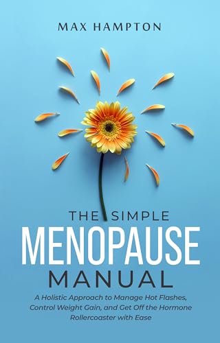 The Simple Menopause Manual: A Holistic Approach to Manage Hot Flashes ...