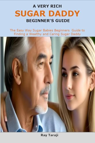A VERY RICH SUGAR DADDY BEGINNER'S GUIDE : The Easy Way Sugar Babies Beginners Guide to Finding ...
