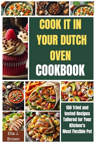 Cook It in Your Dutch Oven cookbook: 150 Tried-and-Tested Recipes ...
