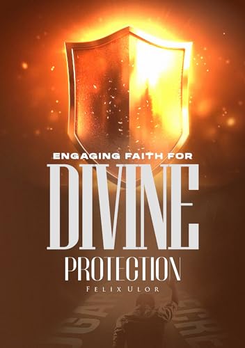 ENGAGING FAITH FOR DIVINE PROTECTION by Felix Ulor | Goodreads