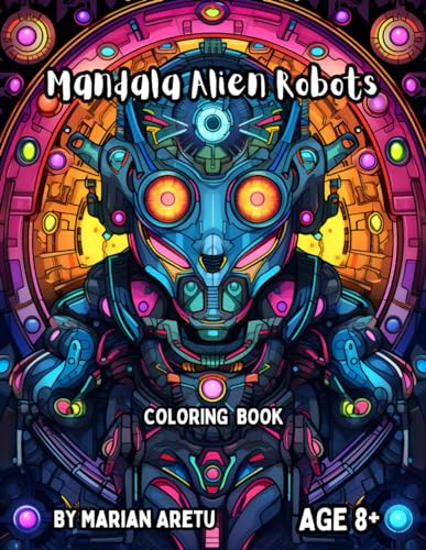 Mandala Alien Robots: Coloring Book Age 8+ by Marian Aretu | Goodreads