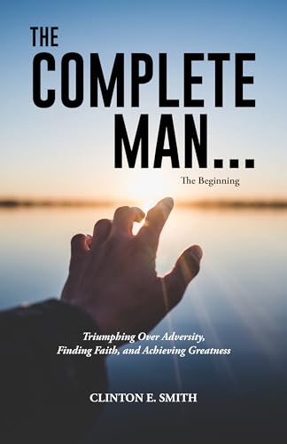 Complete Man : Triumphing Over Adversity, Finding Faith, and Achieving ...