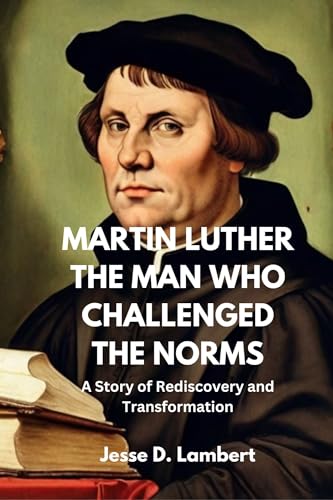 Martin Luther: The Man Who Challenged The Norms : A Story of ...