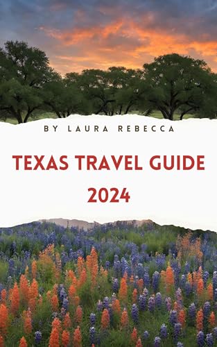 Texas Travel Guide 2024: Unveiling Hidden Treasures, Cultural Wonders ...
