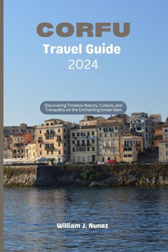 Corfu Travel Guide 2024: Discovering Timeless Beauty, Culture, and ...
