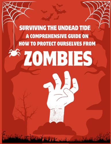 Surviving the Undead Tide: A Comprehensive Guide on How to Protect Ourselves from Zombies by Dr ...