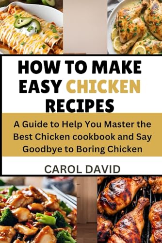 HOW TO MAKE EASY CHICKEN RECIPES: A Guide to Help You Master the Best ...