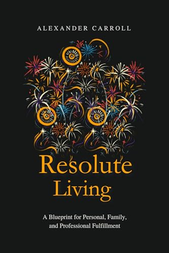 Resolute Living: A Blueprint for Personal, Family, and Professional ...