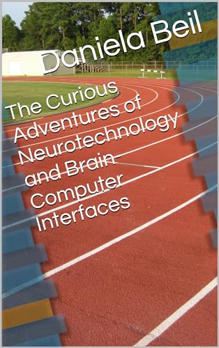 The Curious Adventures of Neurotechnology and Brain-Computer Interfaces ...