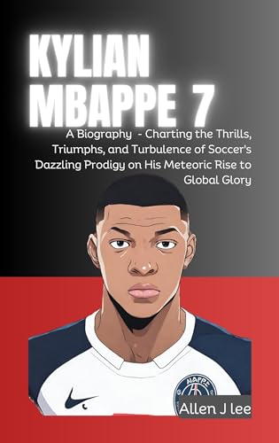Kylian Mbappe : A Biography - Charting the Thrills, Triumphs, and ...