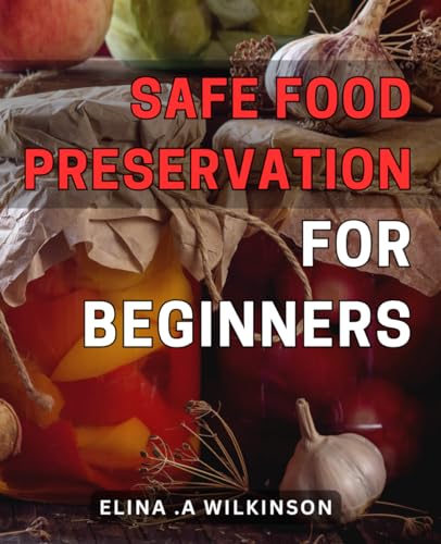 Safe Food Preservation for Beginners: Preserve Nutritional Delights ...