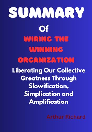 Summary Of Wiring The Winning Organization: Liberating our collective ...