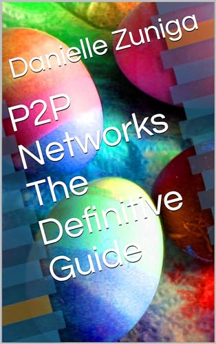 P2P Networks The Definitive Guide by Danielle Zuniga | Goodreads
