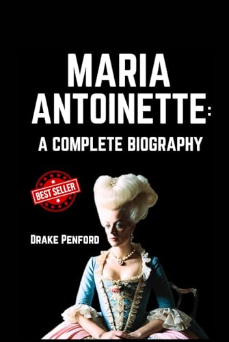 Marie Antoinette: A Complete Biography by Drake Penford | Goodreads