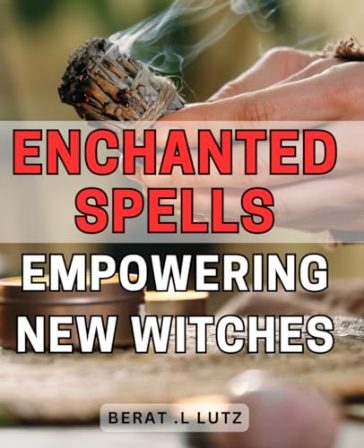 Enchanted Spells: Empowering New Witches: Magical Incantations ...