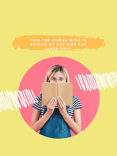 How the Human Mind Is Shaped by Culture and Experience by Shannon ...