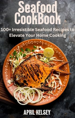 Seafood Cookbook: 100 Irresistible Seafood Recipes to Elevate Your Home ...