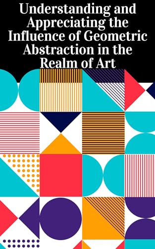 Understanding and Appreciating the Influence of Geometric Abstraction ...